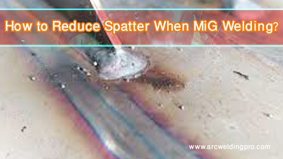 How to Reduce Spatter When MiG Welding?